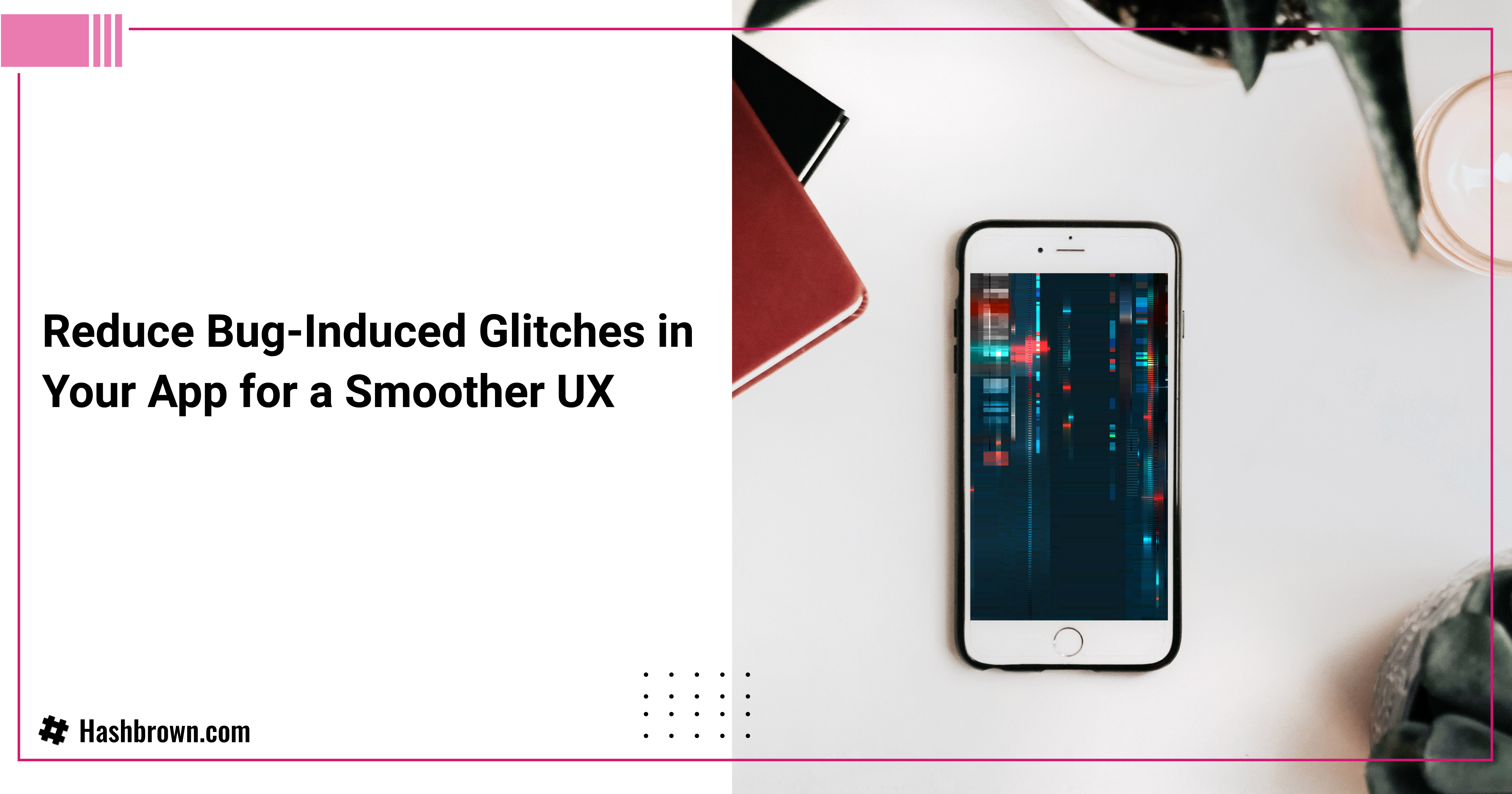 Reduce Bug-Induced Glitches in Your App for a Smoother UX | The ...
